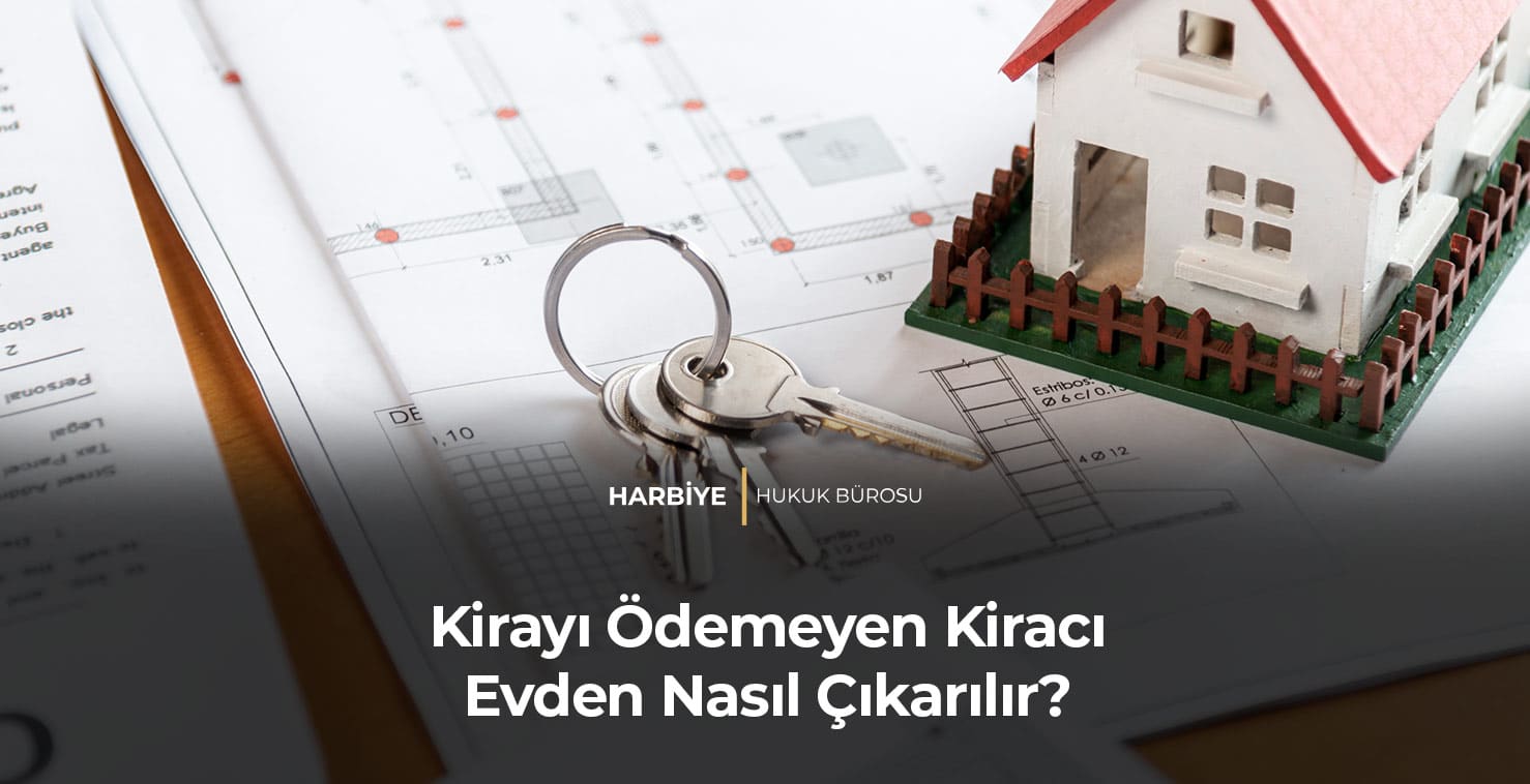 KİRAYI ÖDEMEYEN KİRACI EVDEN NASIL ÇIKARILIR? - 2025