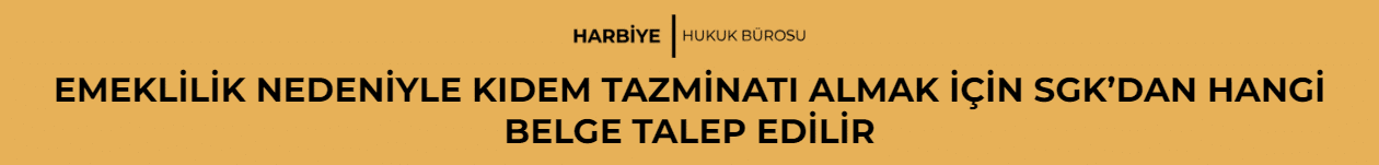 EMEKLİLİK NEDENİYLE KIDEM TAZMİNATI NASIL ALINIR? - Harbiye Hukuk 2025
