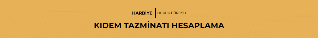 KIDEM TAZMİNATI HESAPLAMA 2024 - Harbiye Hukuk